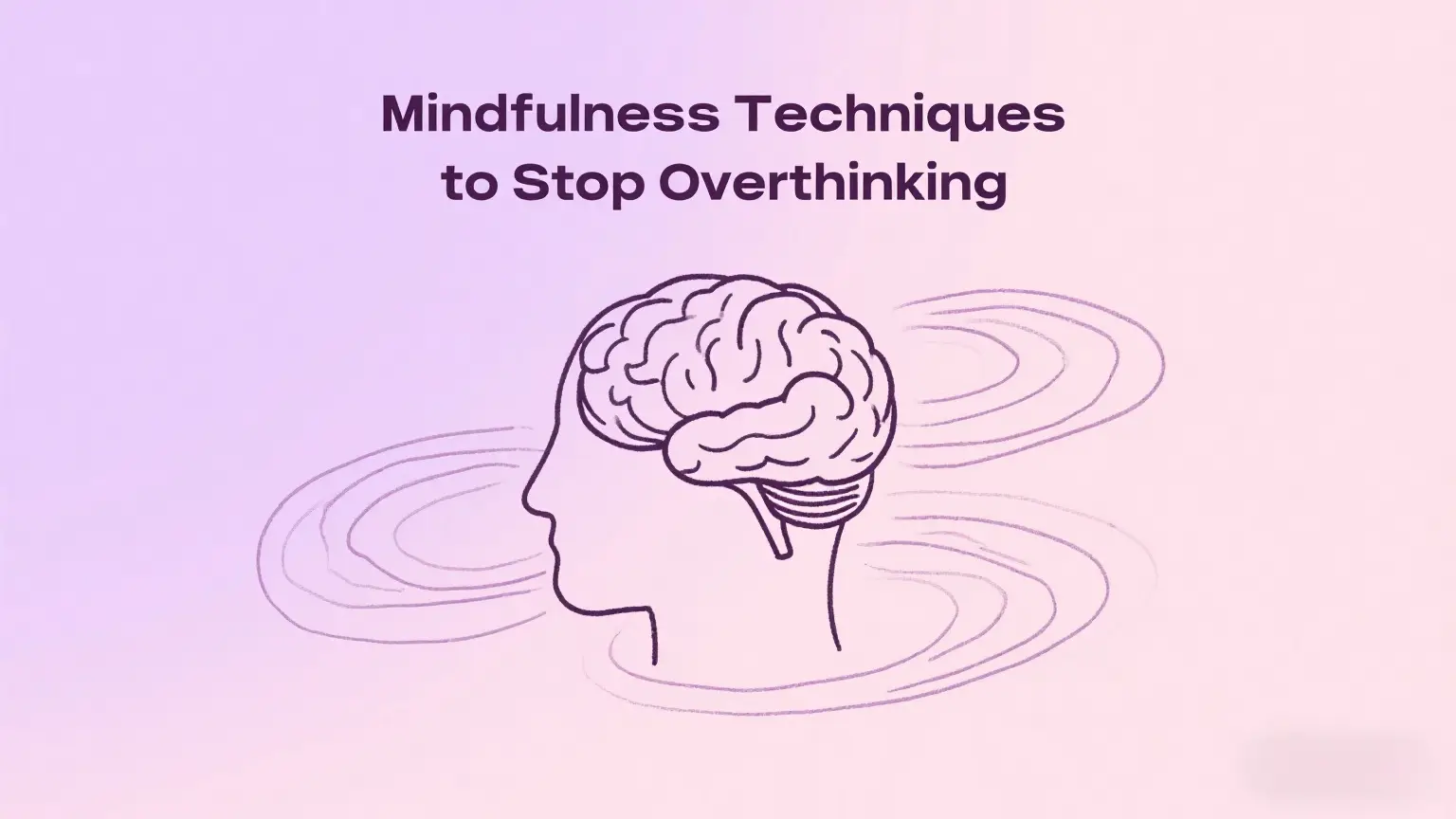 Mindfulness Techniques To Stop Overthinking And Find Calm